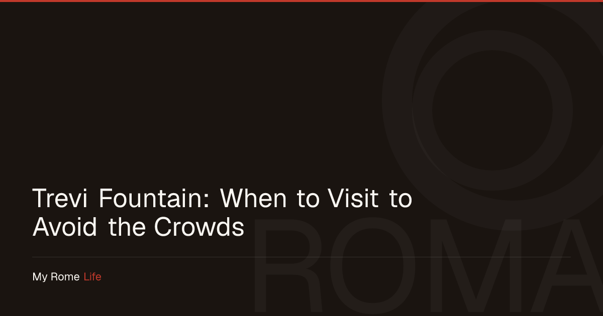 Trevi Fountain: When to Visit to Avoid the Crowds | My Rome Life